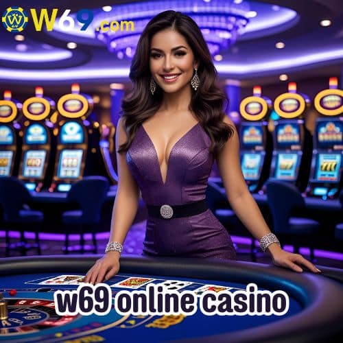 w69 online casino คาสิโนสายฝอ เกมเยอะ จ่ายทันที